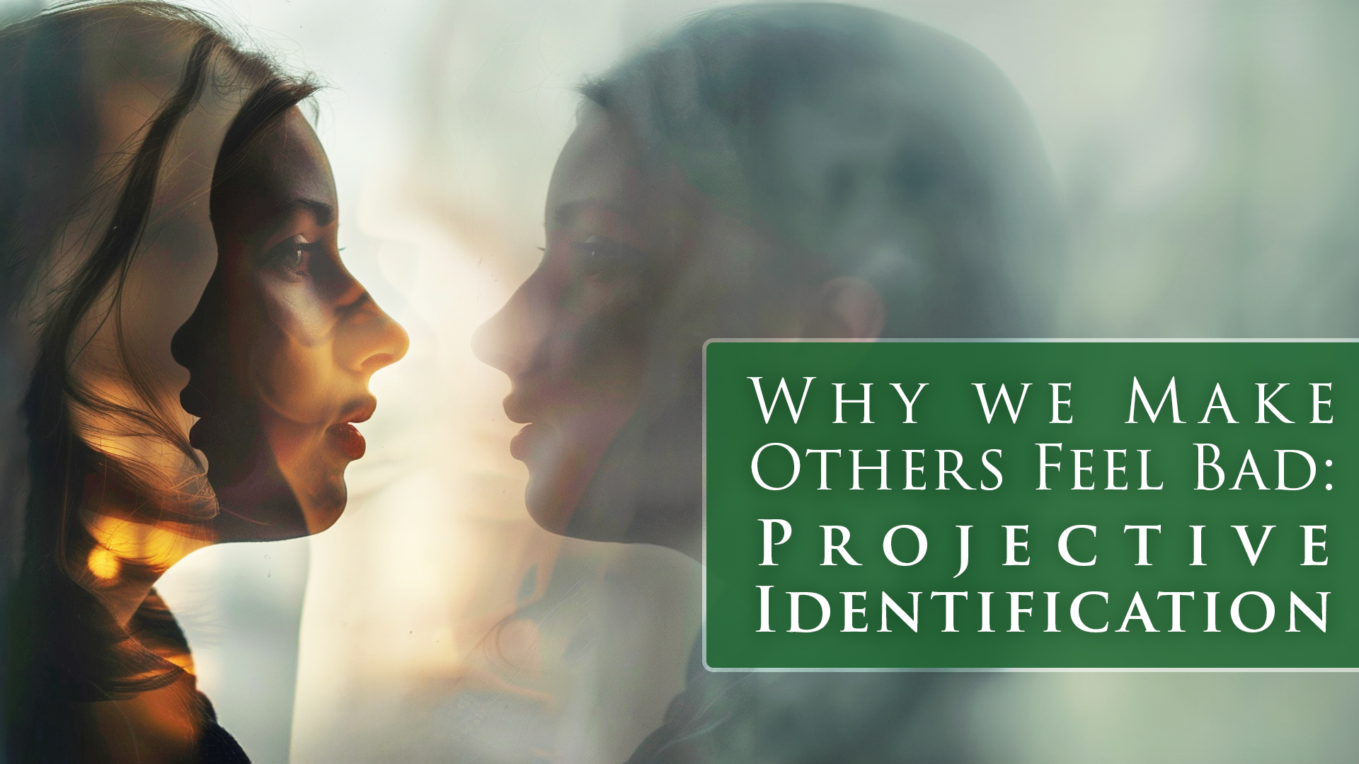 Why We Make Others Feel Bad Understanding Projective Identification